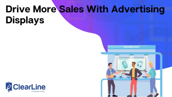 Drive More Sales With Advertising Displays | ClearLine