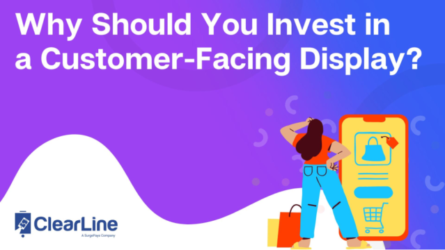Why Should You Invest in a Customer-Facing Display? | ClearLine